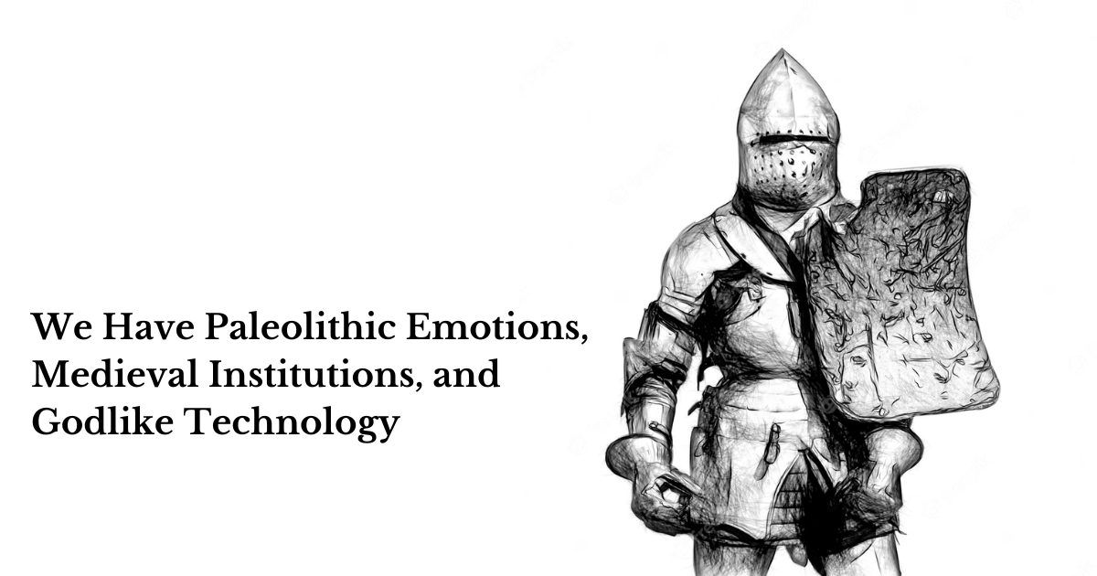 We Have Paleolithic Emotions, Medieval Institutions, and Godlike ...