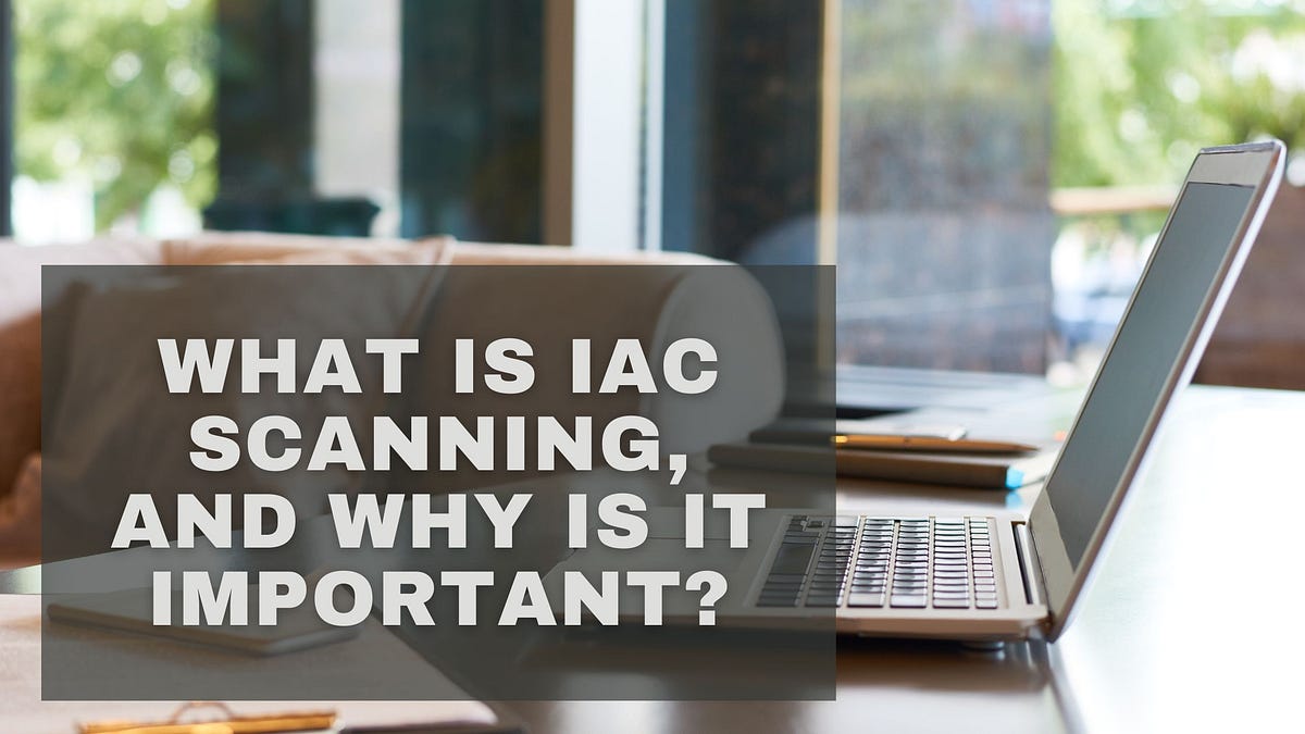 What Is IaC Scanning, and Why Is It Important? | by Harold Finch | Dec ...