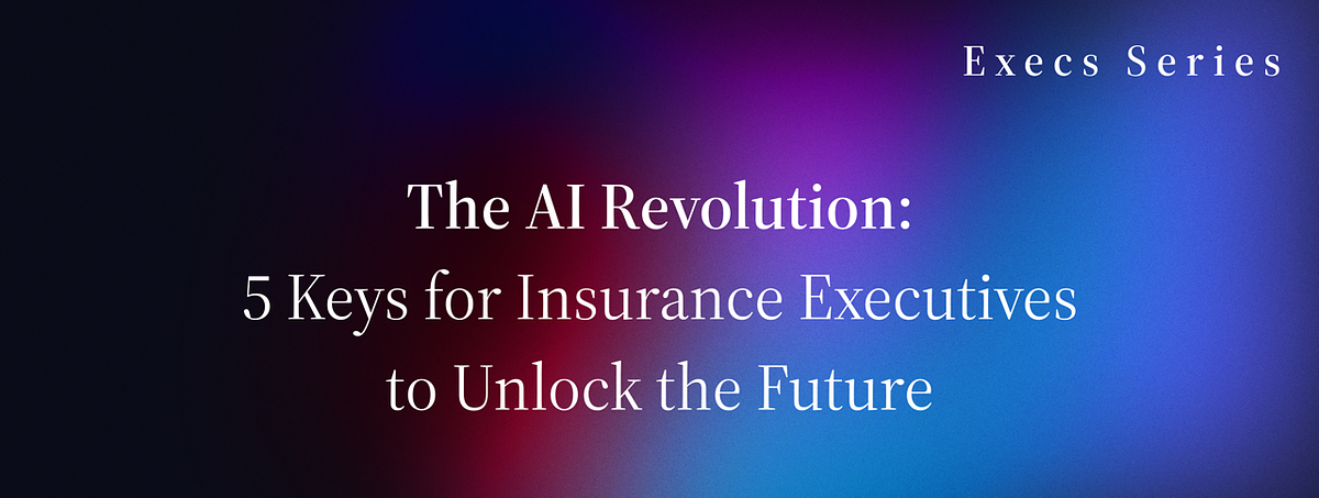 The AI Revolution: 5 Keys for Insurance Executives to Unlock the Future ...