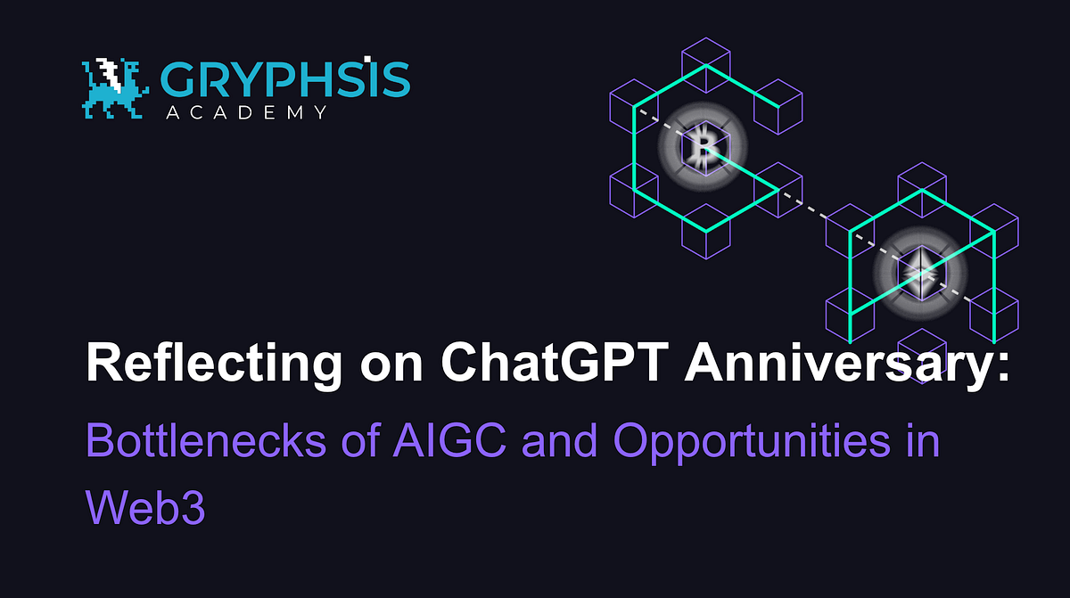 Reflecting on ChatGPT Anniversary: Bottlenecks of AIGC and Opportunities in Web3 | by Gryphsis ...