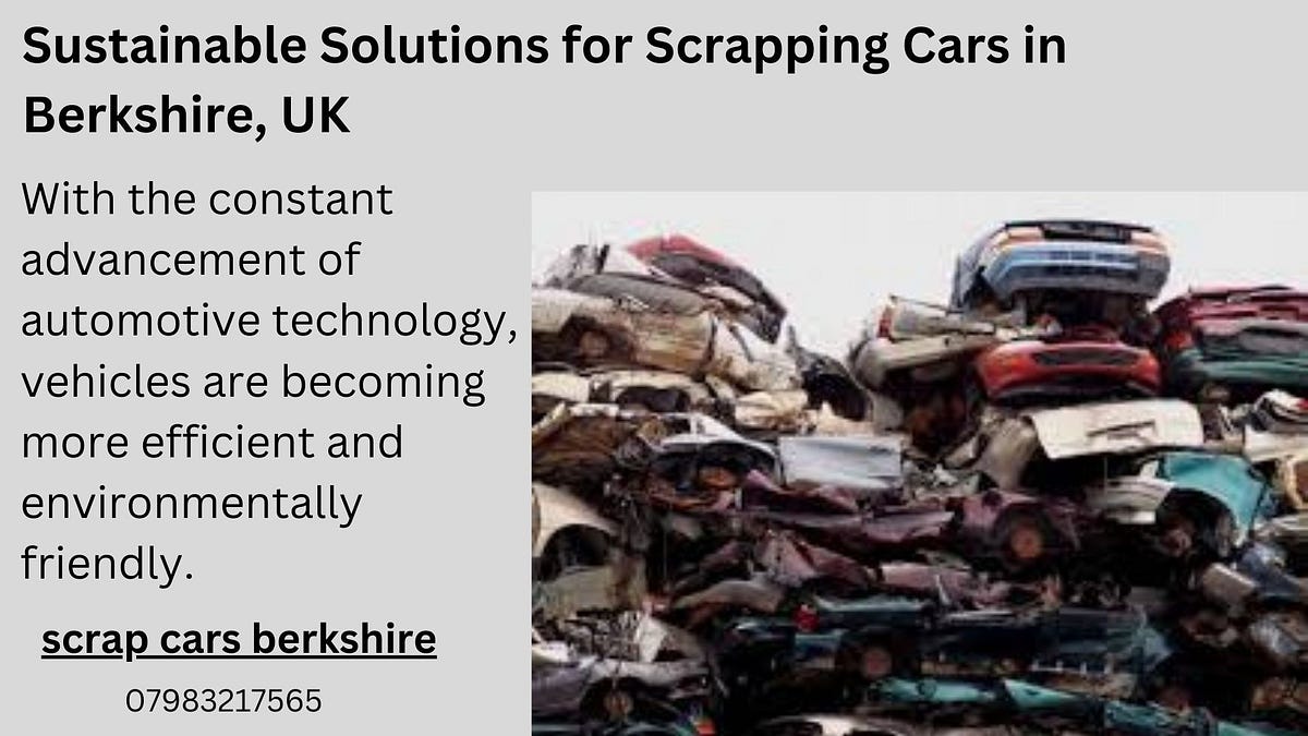 Sustainable Solutions for Scrapping Cars in Berkshire, UK | by scrap ...