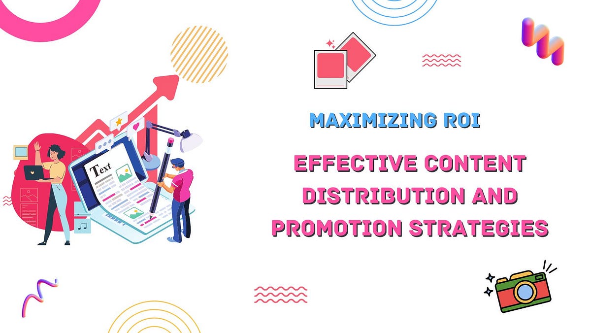 Maximizing ROI: Effective Content Distribution and Promotion Strategies ...