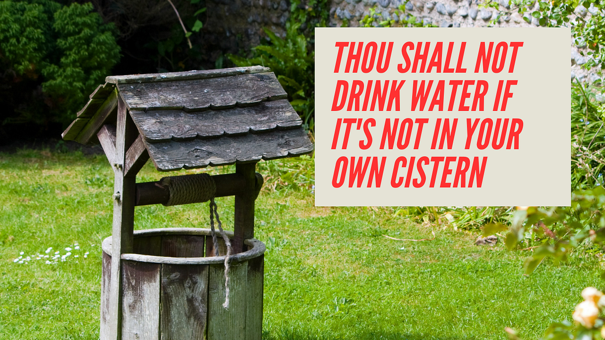 Drink Water From Your Own Cistern (Book of Proverbs 5:15) | by Bobski ...