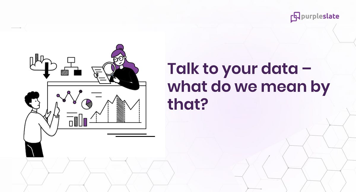 Talk to your data — what do we mean by that? | by purpleSlate | Medium