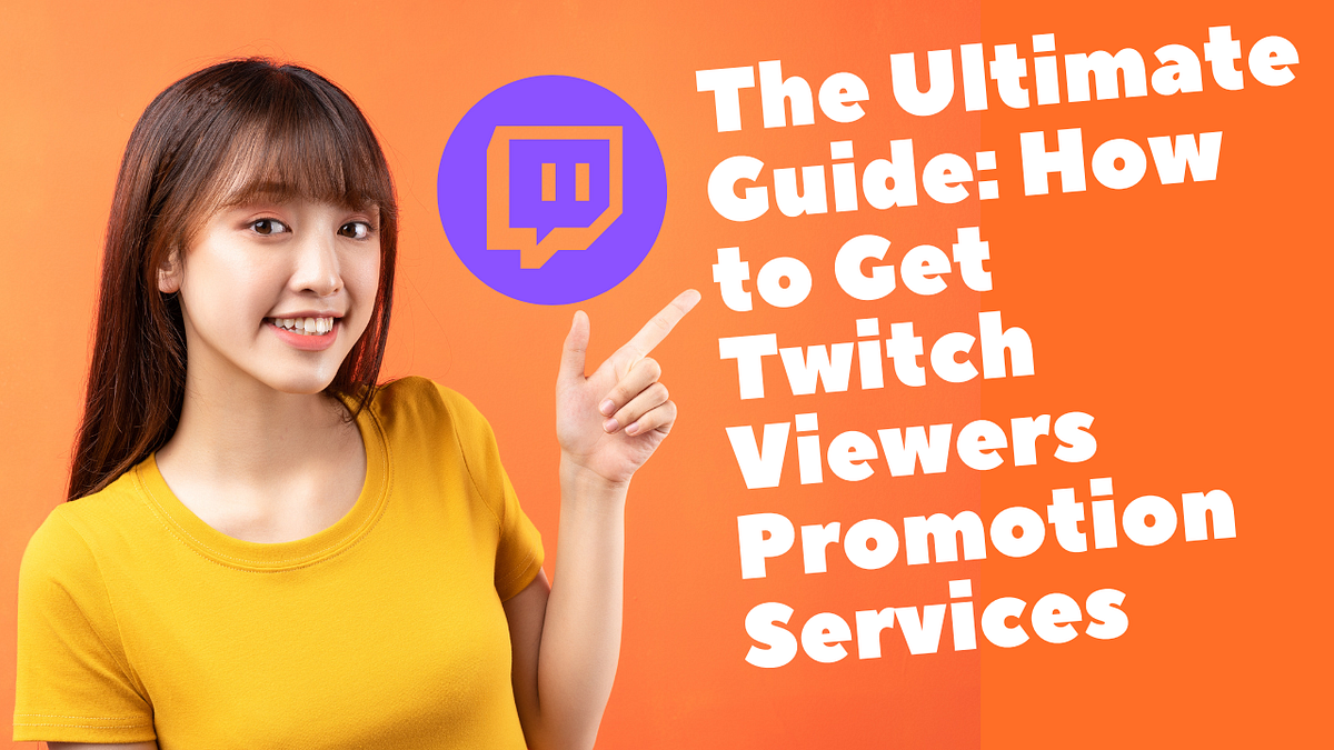 The Ultimate Guide: How to Get Twitch Viewers Promotion Services | by ...