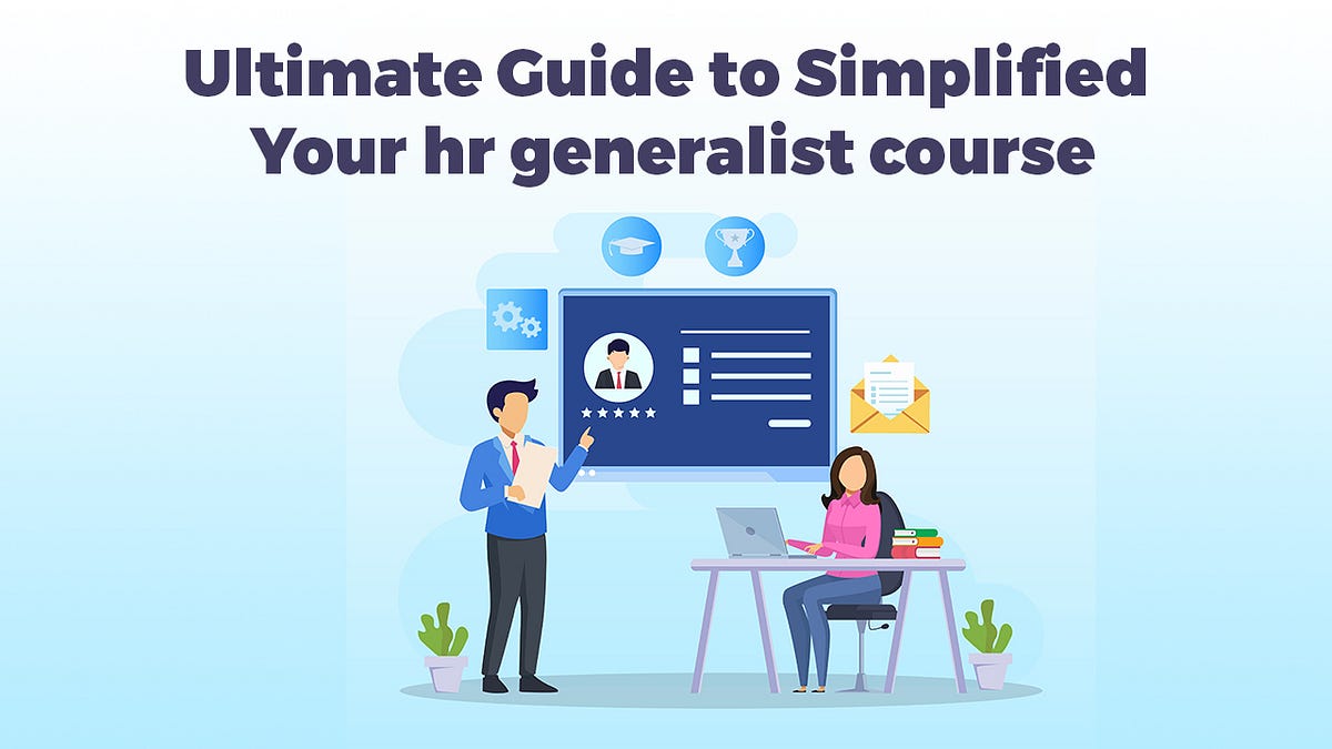 Ultimate Guide to Simplify Your HR Generalist Course | by Manoj Kumar | Jul, 2023 | Medium