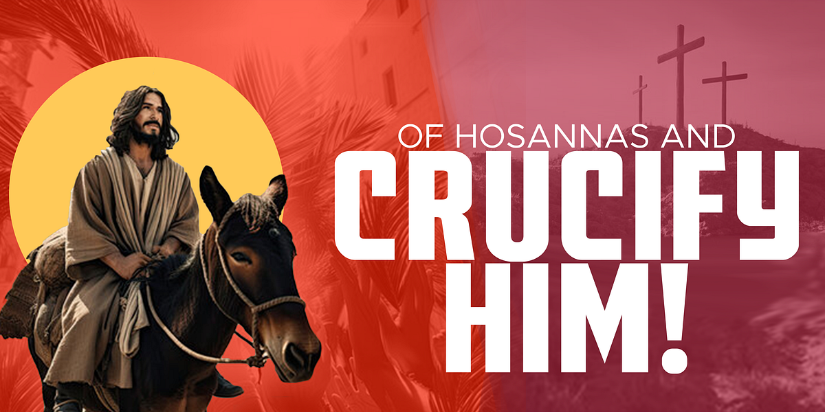 Of Hosannas and Crucify Him!. At first glance, Palm Sunday seems like ...