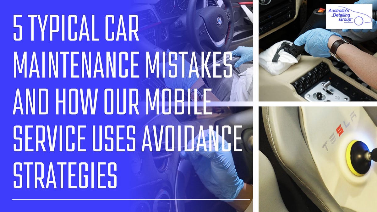 5 Typical Car Maintenance Mistakes and How Our Mobile Service Uses ...