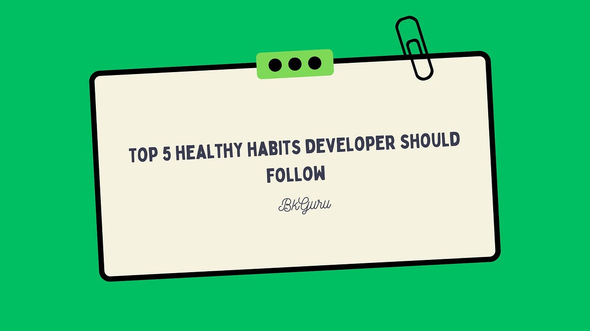 Top 5 healthy habits developer should follow | by Bkguru | Medium