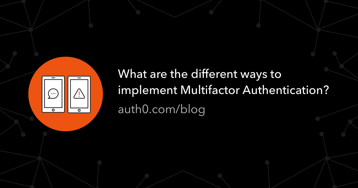 What are the different ways to implement Multifactor Authentication? | by Auth0 | Medium