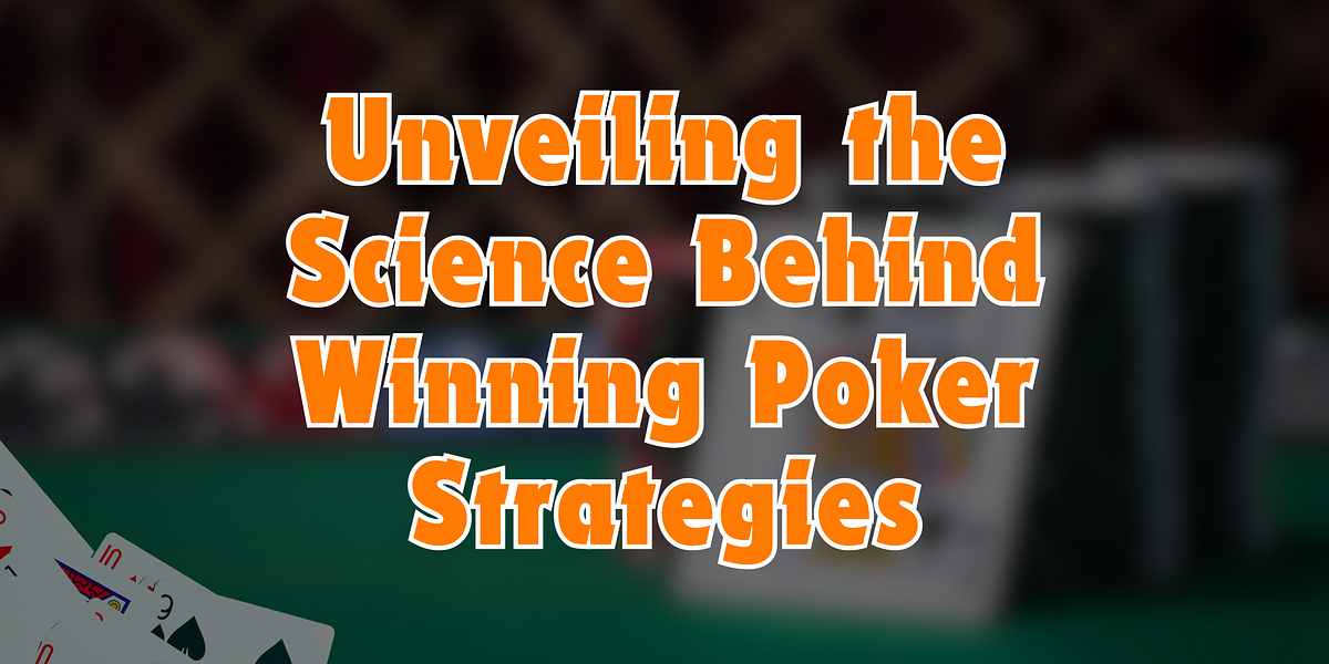 Unveiling the Science Behind Winning Poker Strategies | by ...