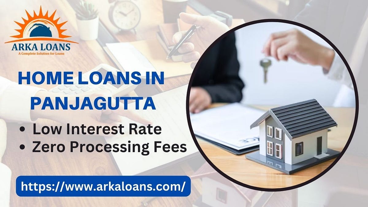 Home Loans in Panjagutta Hyderabad - Arka Loans - Medium