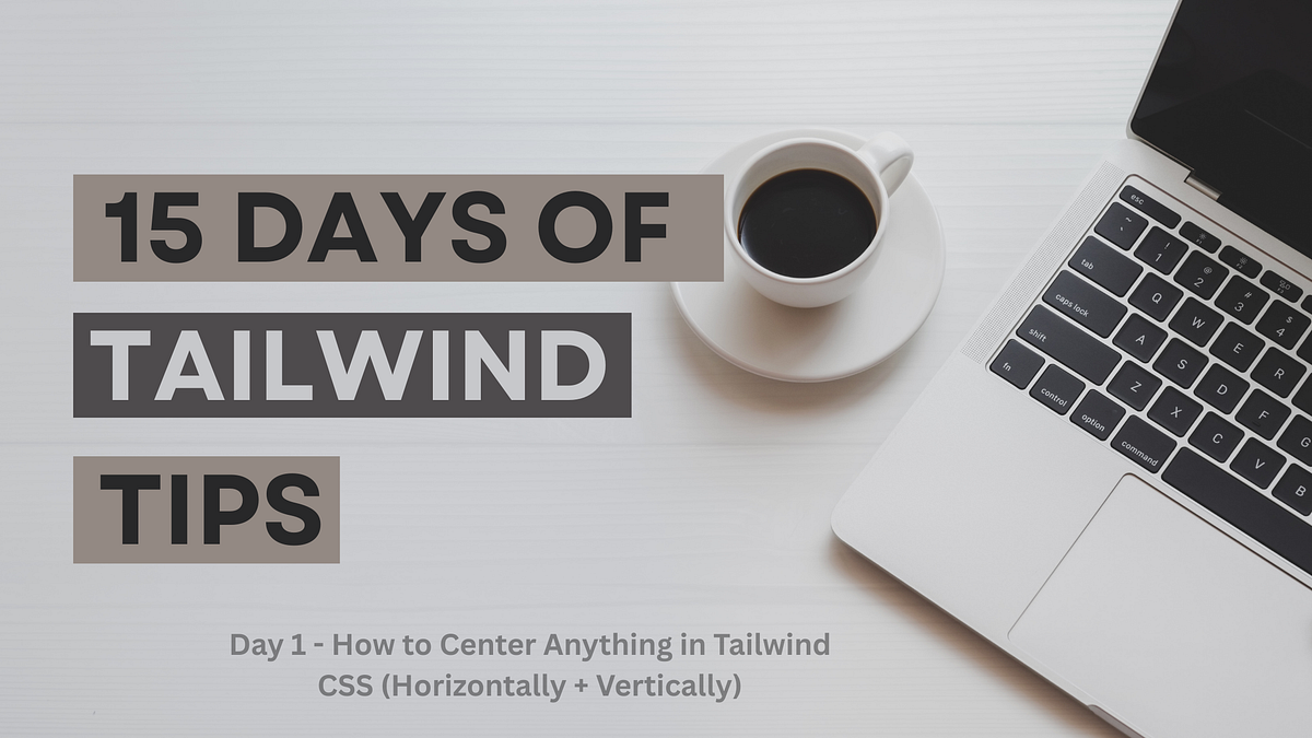 Day 1: How to Center Anything in Tailwind CSS (Horizontally ...