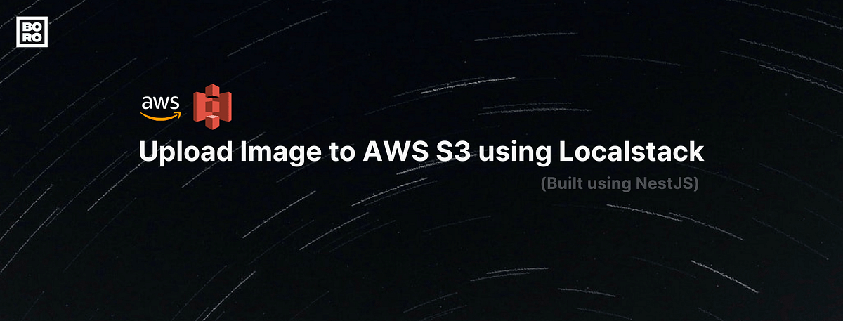 Upload image to AWS S3 (Localstack) using Nest + Typescript. | by Boro | Geek Culture | Medium