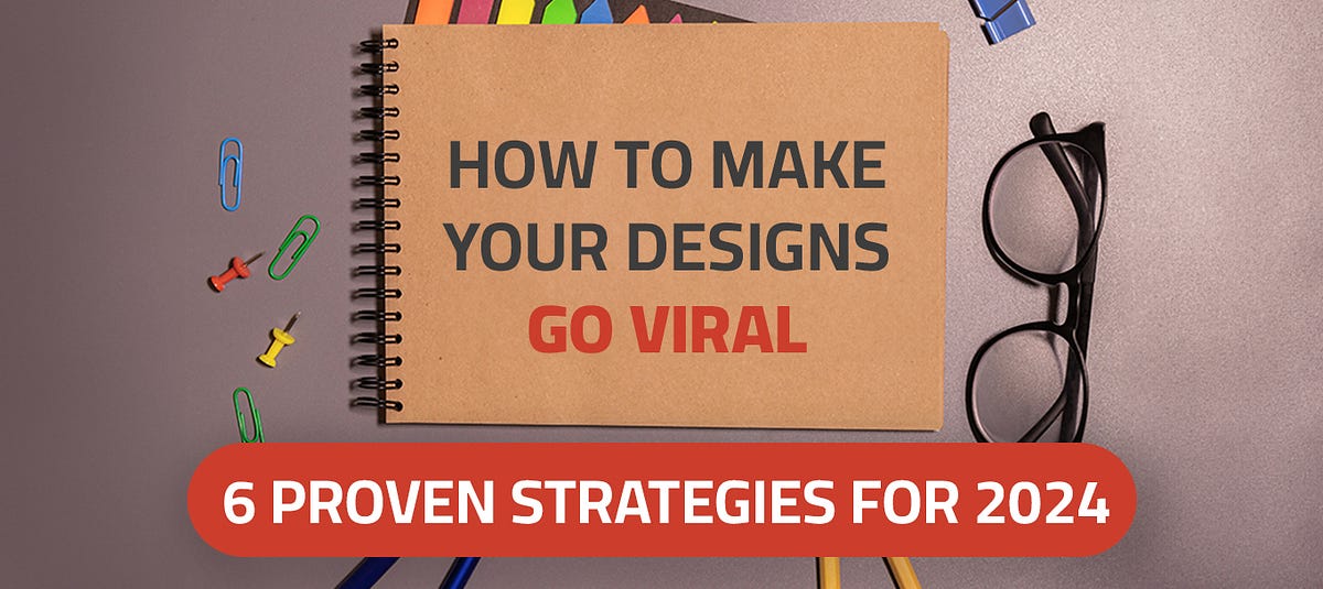 How to Make Your Designs Go Viral: 6 Proven Strategies for 2024 | by ...