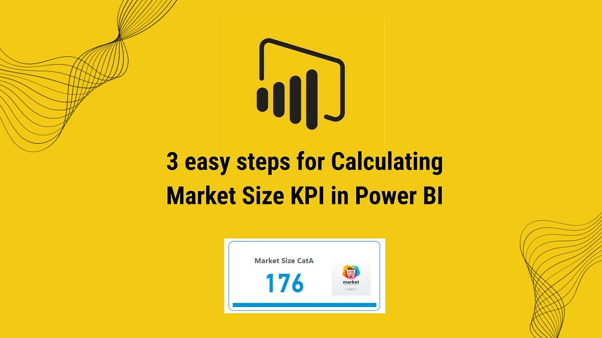 3 easy steps for Calculating Market Size KPI in Power BI | by Shashanka Shekhar | Microsoft ...