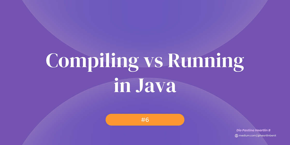 Compiling vs Running in Java. If you’re learning Java, you’ve… | by Dio Pastina Heartlin B | Jun ...