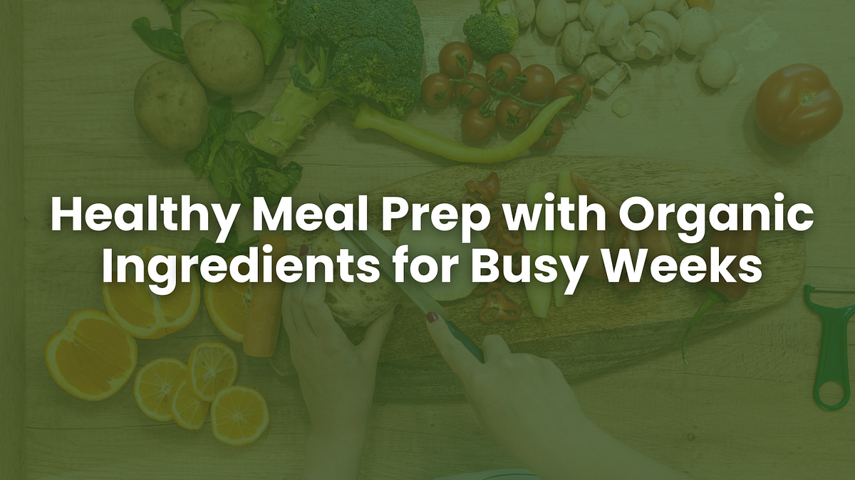 Healthy Meal Prep with Organic Ingredients for Busy Weeks | by Tropical ...