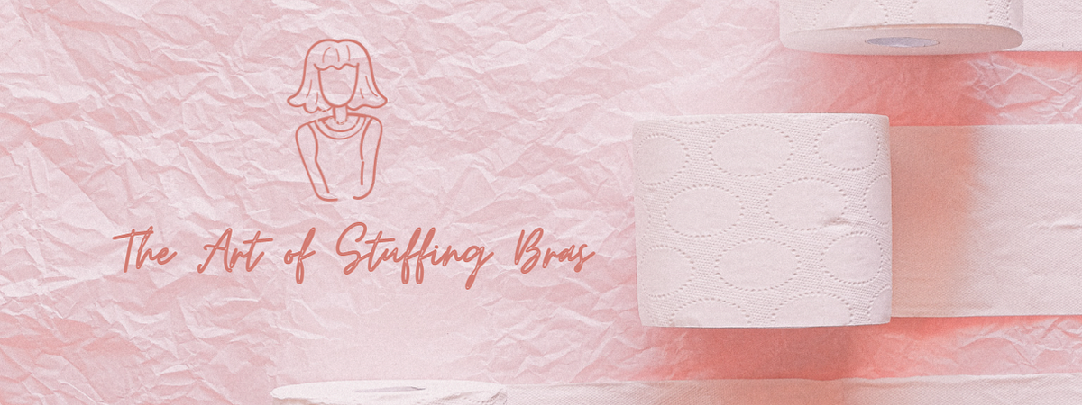 The Art of Stuffing Bras. The time I got caught with toilet paper… | by ...