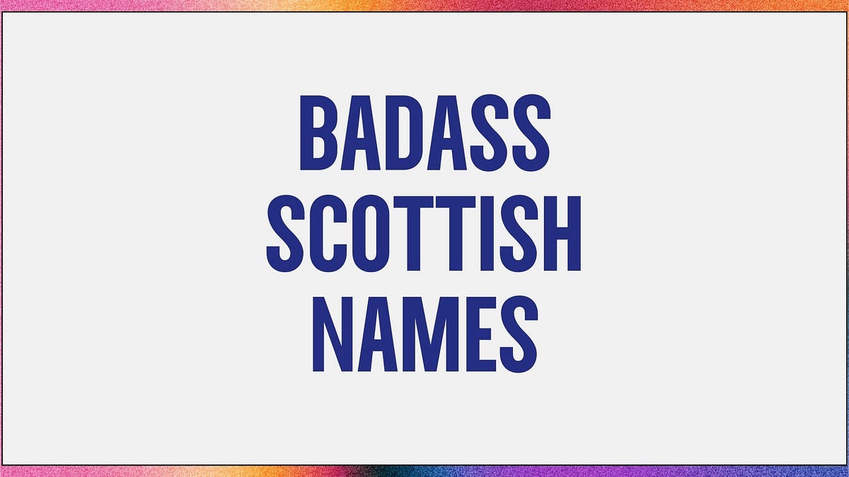 150+ Badass Scottish Names With Meanings | by Shiiva Kumar | Medium