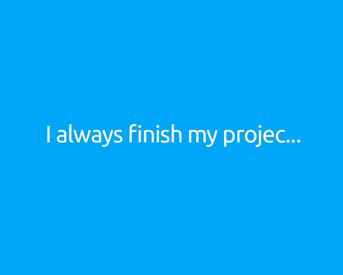 5 Reasons you NEVER finish projects and tips to improve | by Spencer ...