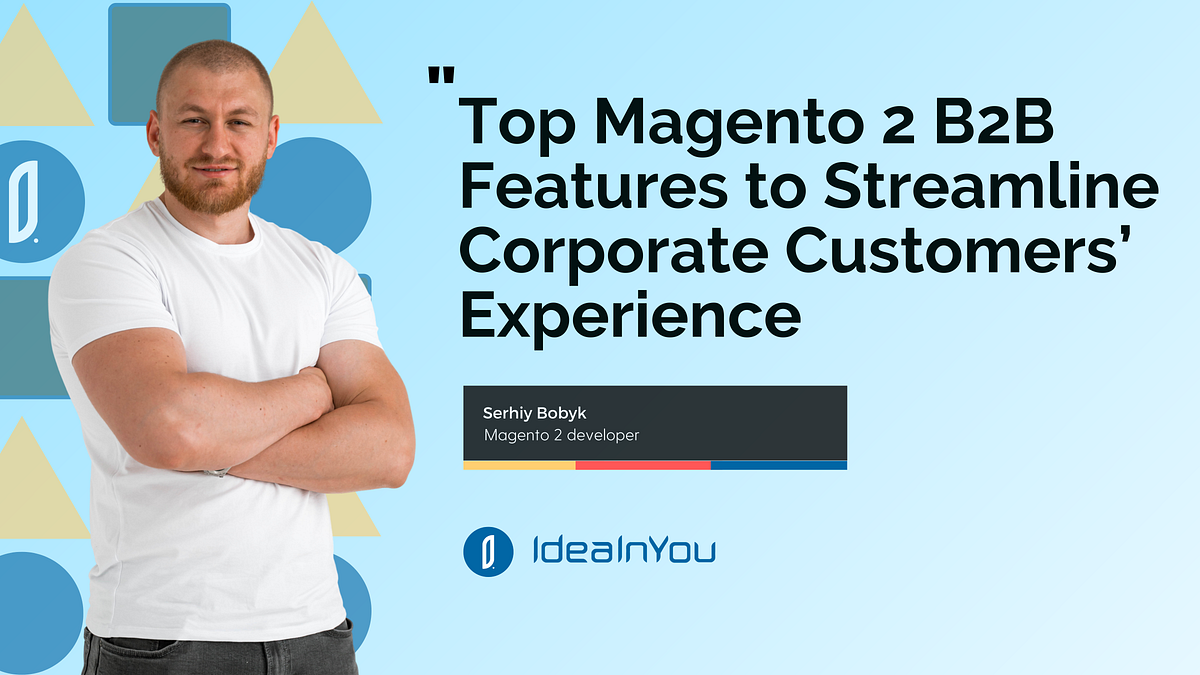 Top Magento 2 B2B Features to Streamline Corporate Customers’ Experience - IdeaInYou - Medium