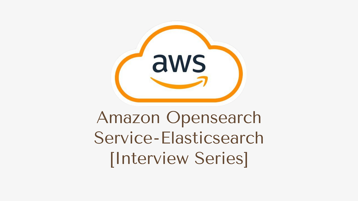 Amazon Opensearch Service — Elasticsearch [Interview Series] | Medium