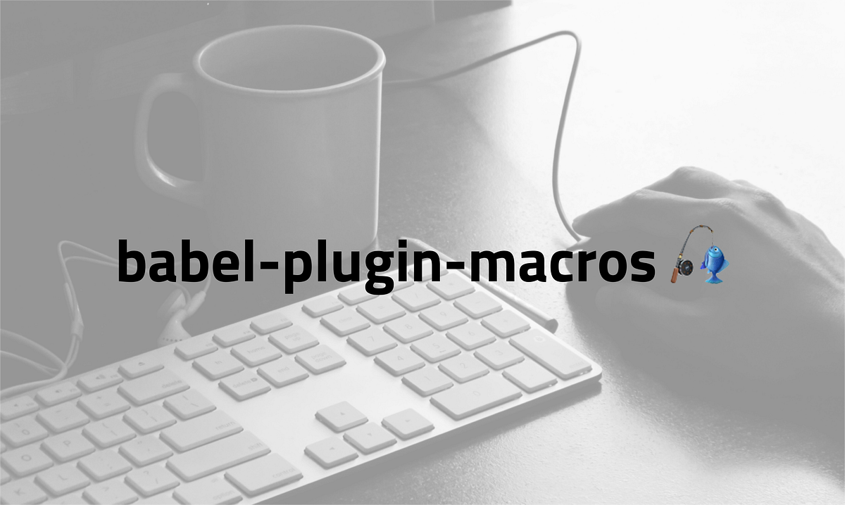 How to use Babel macros with React Native | by Karan Thakkar | We’ve moved to freeCodeCamp.org ...