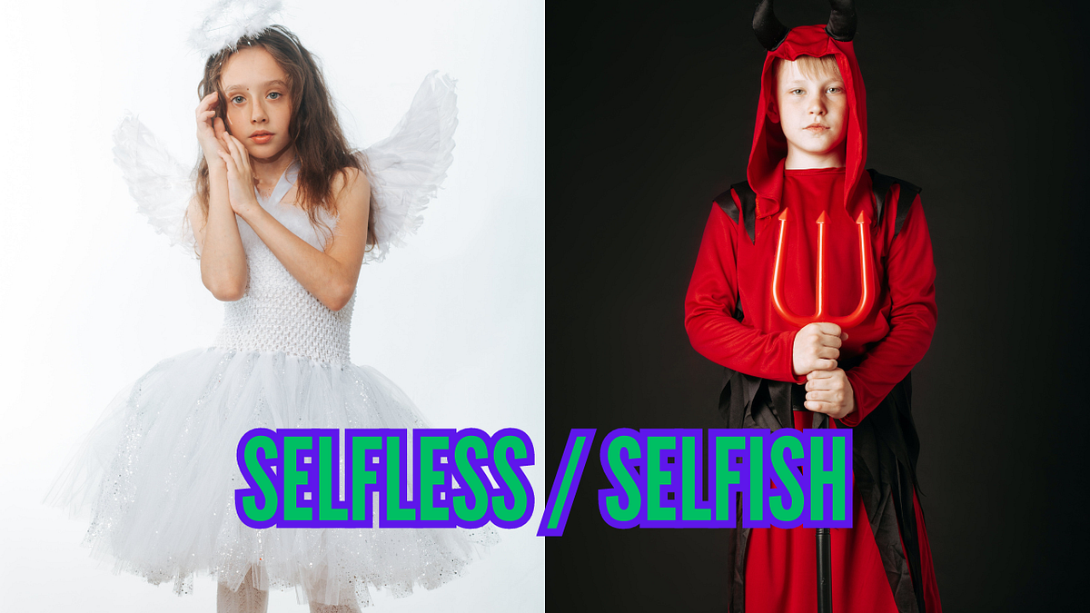 Selfless Versus Selfish. As long as you’re a selfish person, you… | by ...
