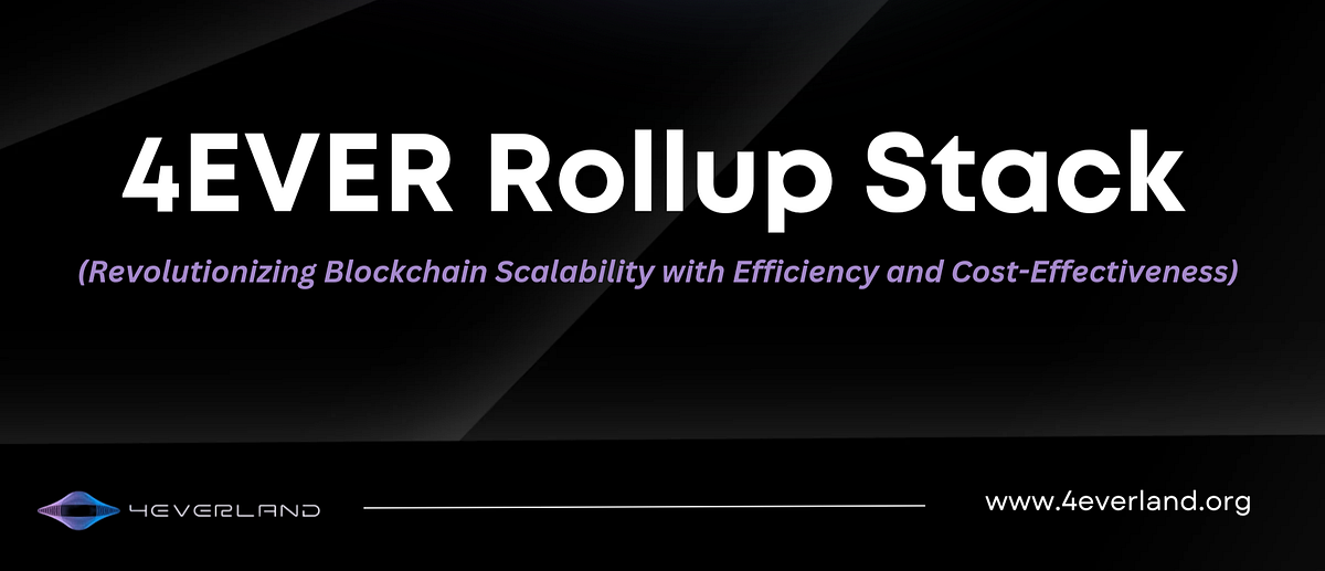 4EVER Rollup Stack: (Revolutionizing Blockchain Scalability with Efficiency and Cost ...