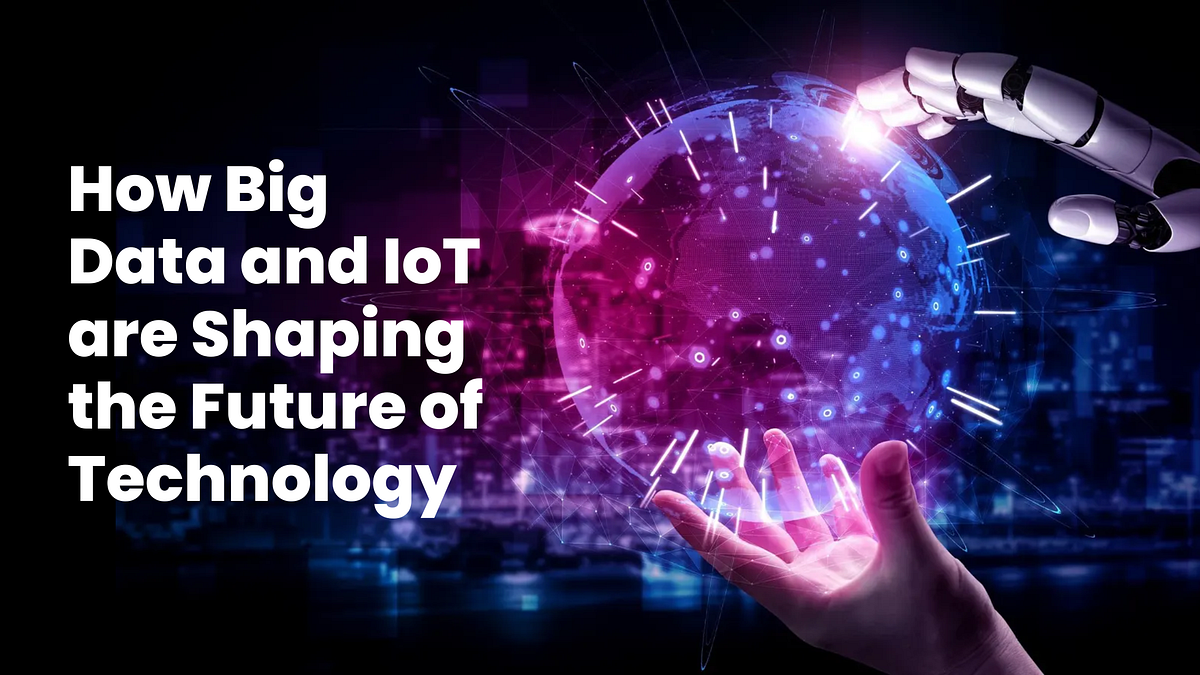 How Big Data And Iot Are Shaping The Future Of Technology By Akim