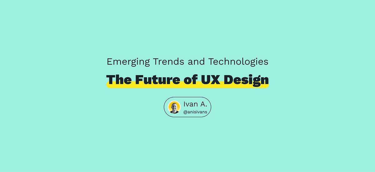The Future of UX Design: Emerging Trends and Technologies | by Anisimov ...