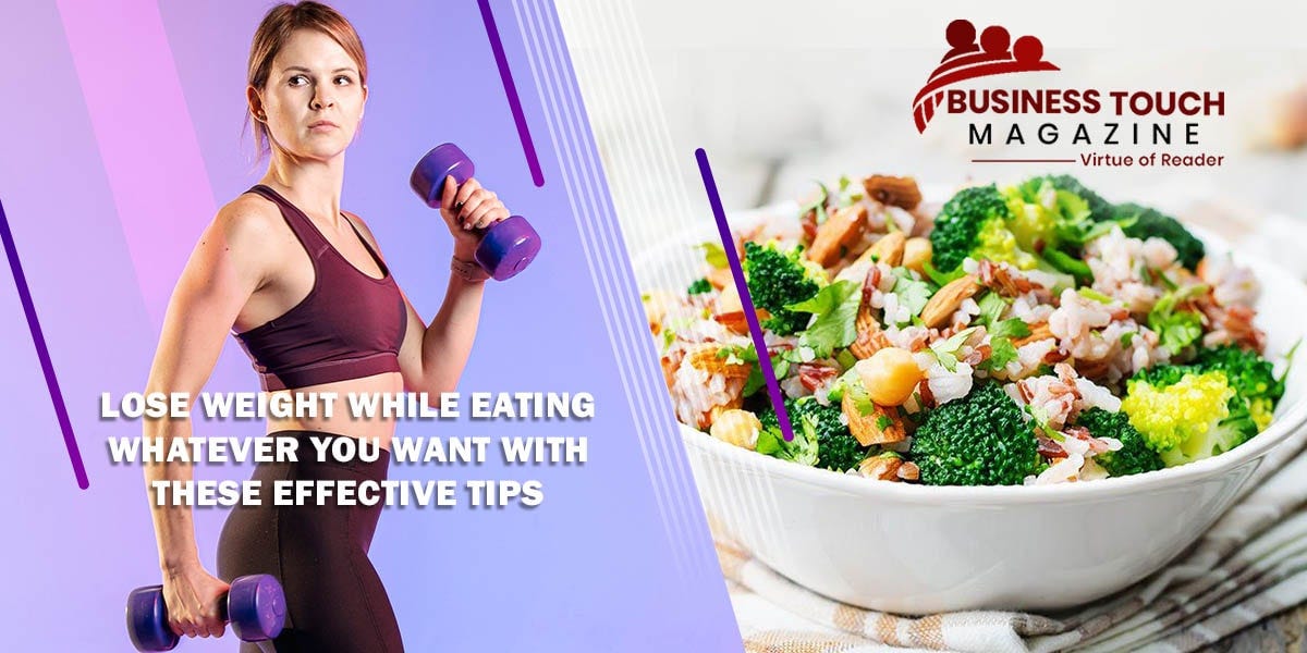 Lose Weight While Eating Whatever You Want With These Effective Tips ...