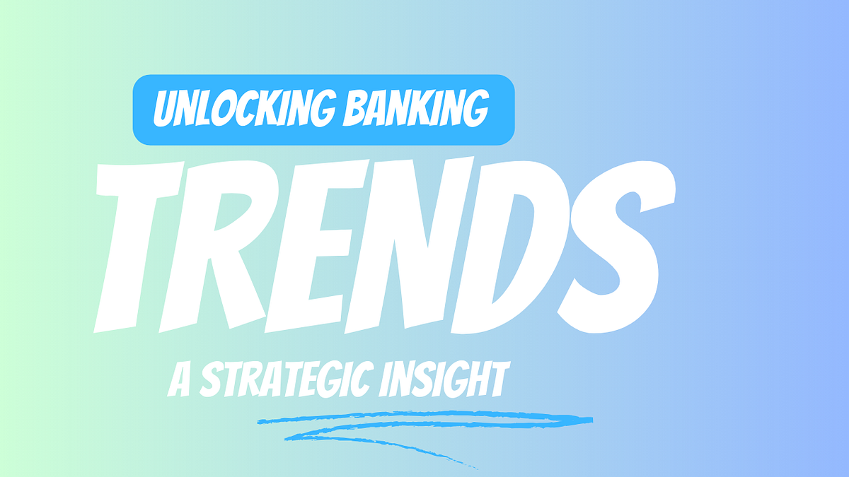 Unlocking Banking Trends 2024: A Strategic Insight | by Simon Dayne ...