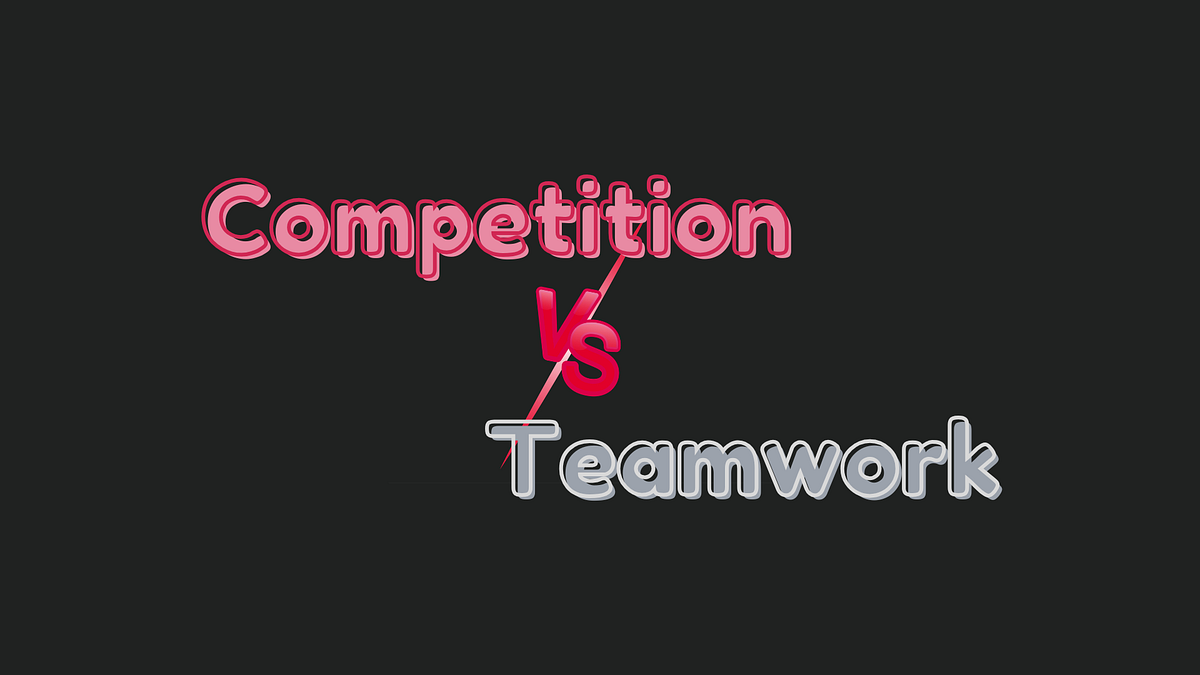 Competition vs. Teamwork. In small businesses, corporations, as… | by ...