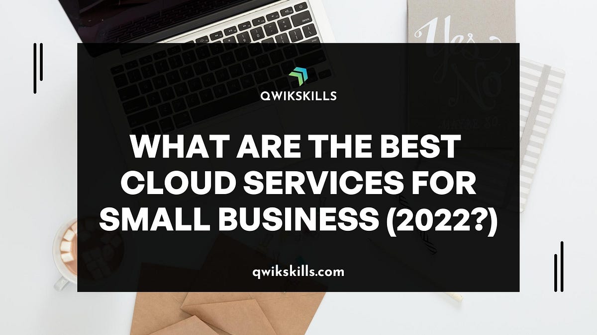 The Best Cloud Services for Small Business in 2022 - QwikSkills - Medium