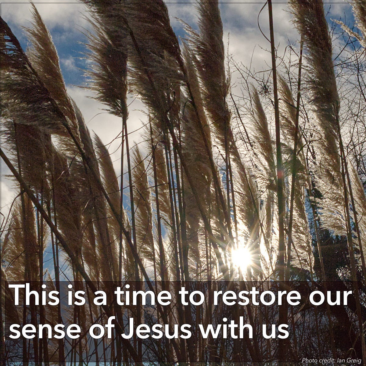 This is a time to restore our sense of Jesus with us | by Ian Greig ...