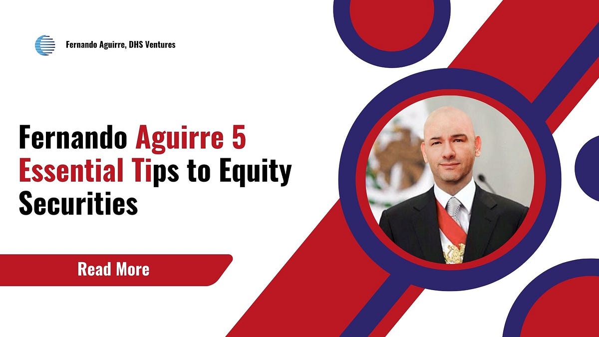 Fernando Aguirre 5 Essential Tips to Equity Securities | by Fernando Aguirre | Apr, 2024 | Medium