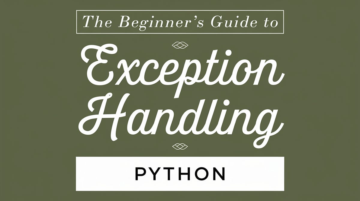 The Beginners Guide To Exception Handling In Python By Aman Kardam Level Up Coding