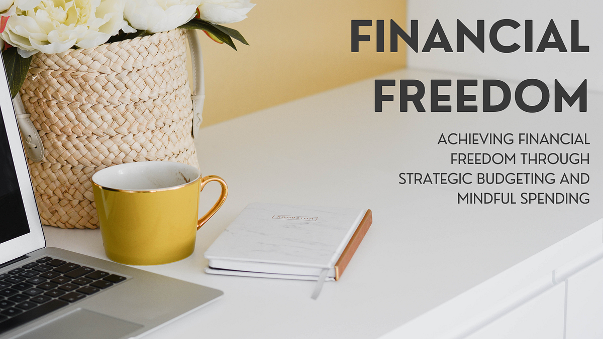 Achieving Financial Freedom through Strategic Budgeting and Mindful ...