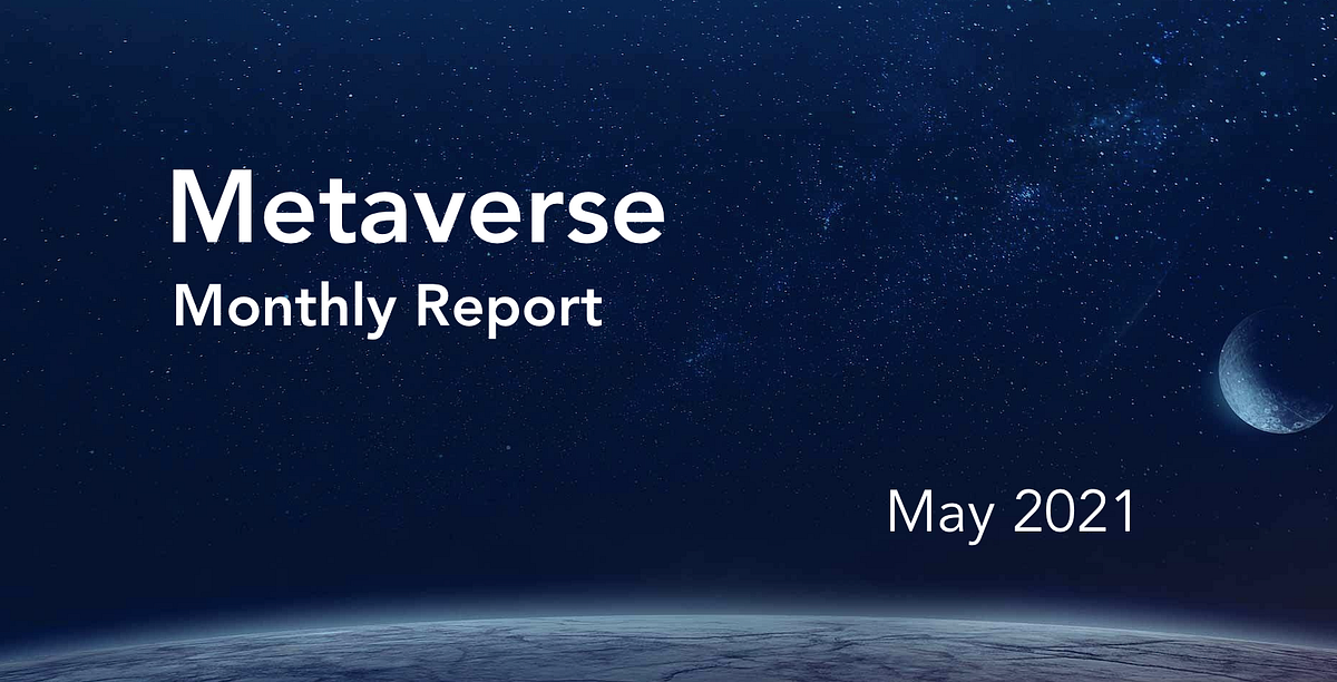 Metaverse Monthly Report — May 2021 | by Metaverse Blockchain ...