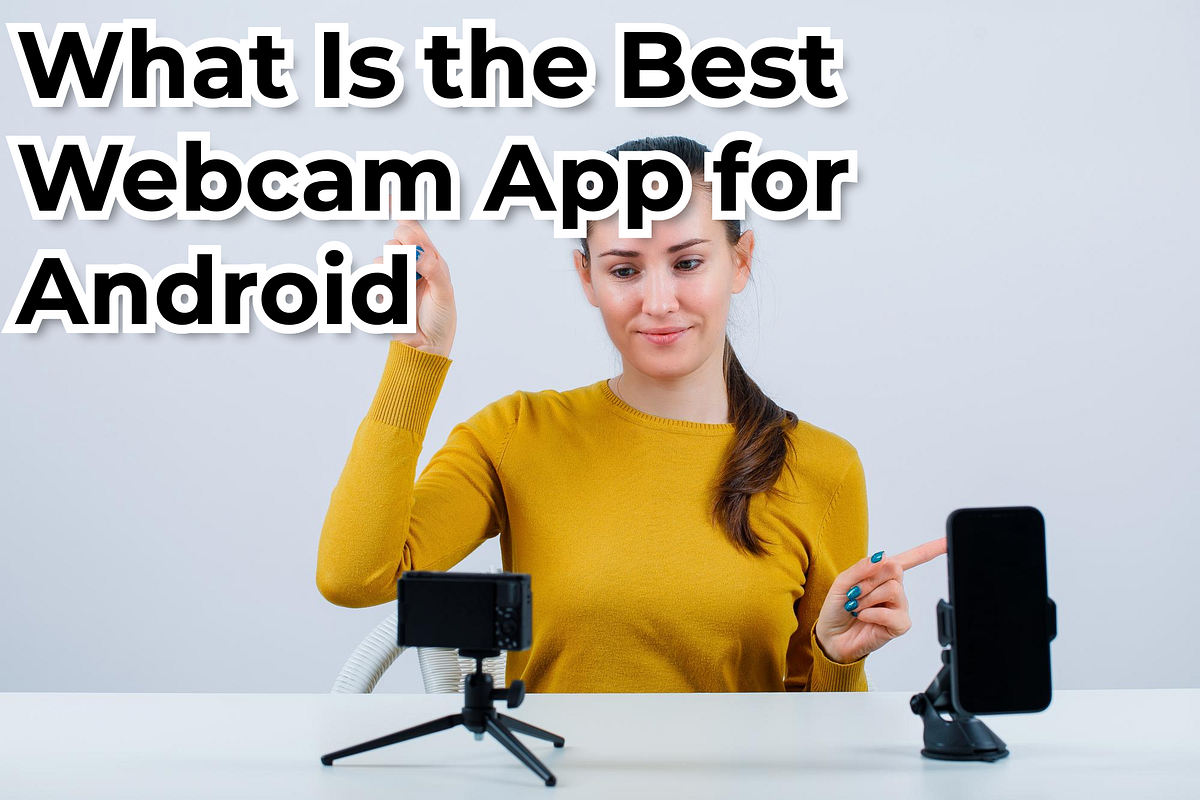 What Is the Best Webcam App for Android | by Harri Humphries | Medium