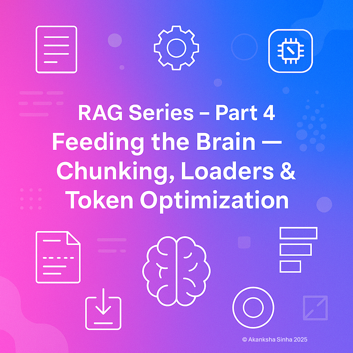 RAG Series — Part 4: Feeding the Brain — Chunking, Loaders & Token Optimization | by Akanksha ...