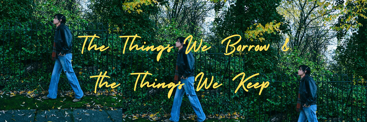 The Things We Borrow & The Things We Keep | by Deartaewrites | Jan ...