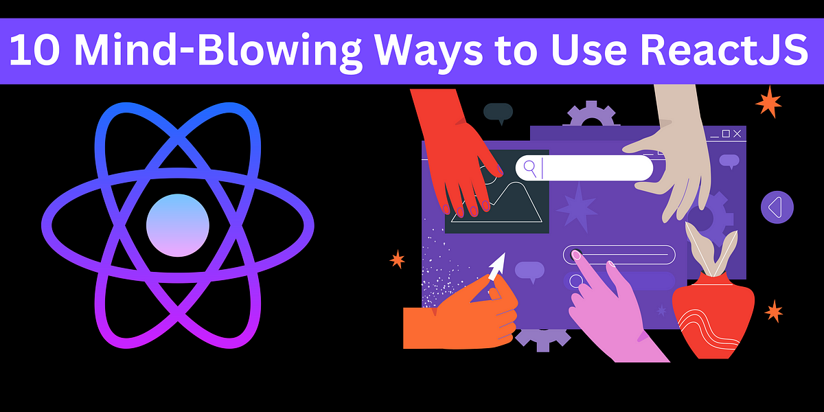 Reactjs 10 Mind Blowing Ways To Use Reactjs For Your Next Web Project By Sara Irshad Medium
