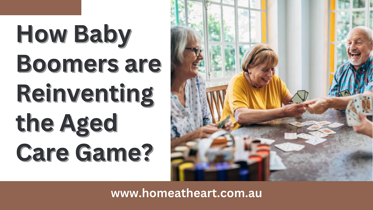 How Baby Boomers are Reinventing the Aged Care Game? | by Home At Heart ...
