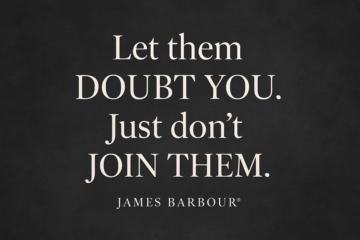 Let Them Doubt You. Just Don’t Join Them. | by James Barbour | May ...