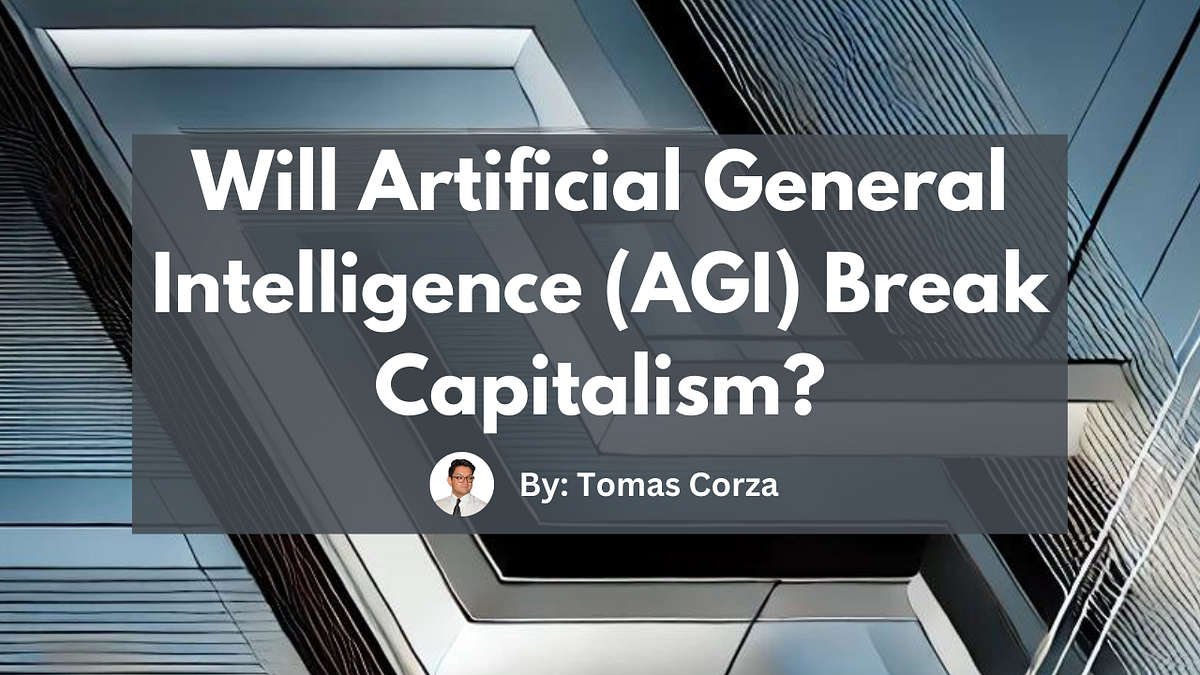 Will Artificial General Intelligence (AGI) Break Capitalism? | by Tomas ...
