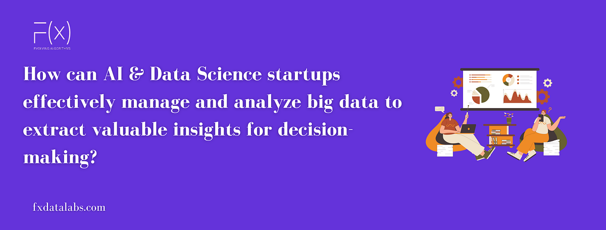 How can AI & Data Science startups effectively manage and analyze big ...