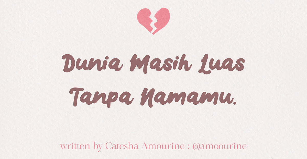 Dunia Masih Luas Tanpa Namamu.. Aku pikir, kehilangan akan membuat ...